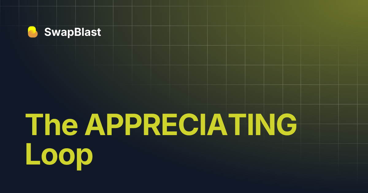 The APPRECIATING Loop | SwapBlast